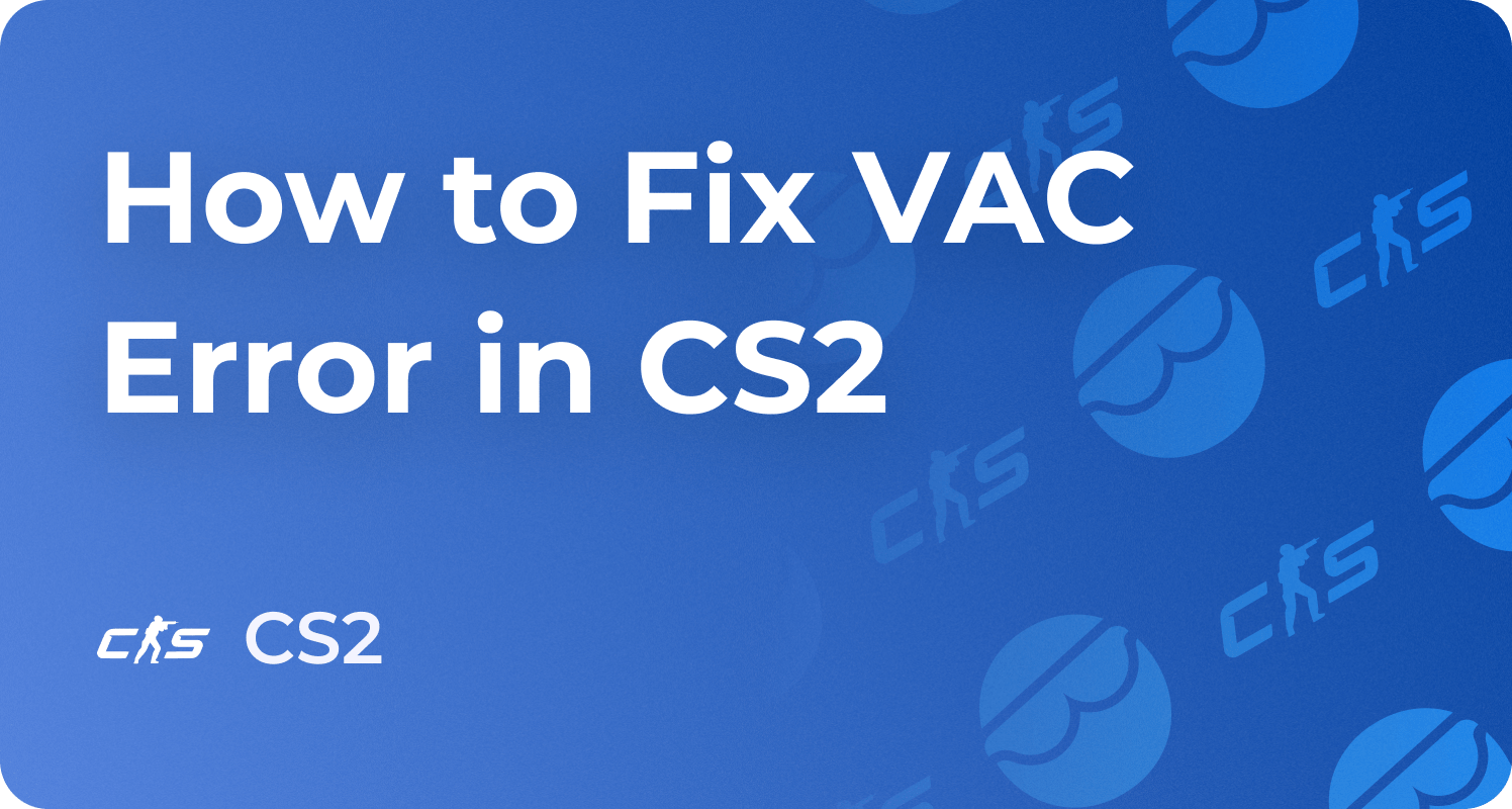 How to Fix VAC Unable to Verify Your Game Session CS2